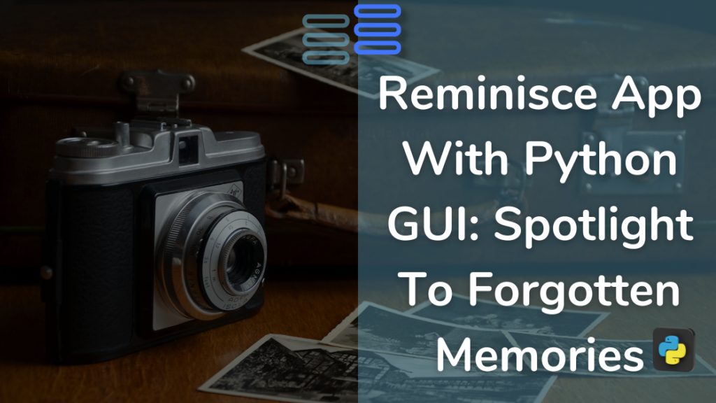 Reminisce App With Python GUI: Spotlight To Forgotten Memories » python-hub